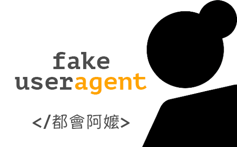 Python 爬蟲教學：爬蟲進化 - 偽裝篇 Fake_useragent 介紹 - 都會阿嬤